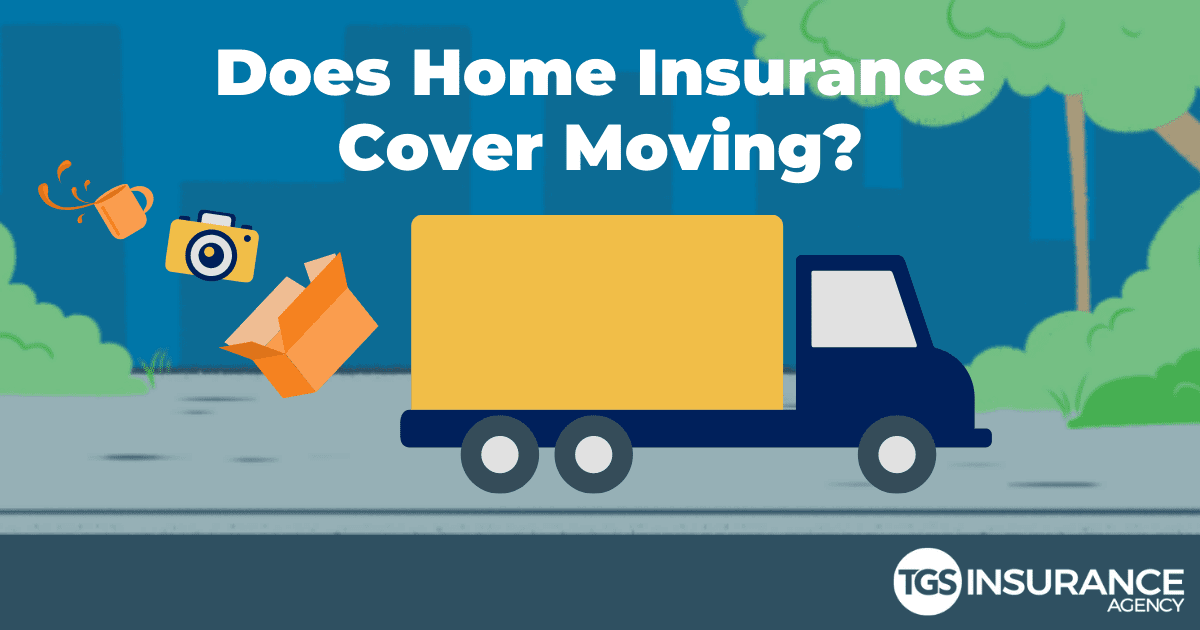 Does Home Insurance Cover Moving? | TGS Insurance Agency