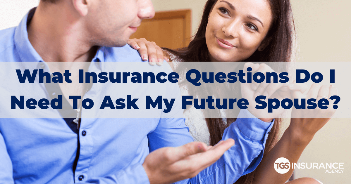 What Insurance Questions Do I Need To Ask My Future Spouse? | TGS Insurance