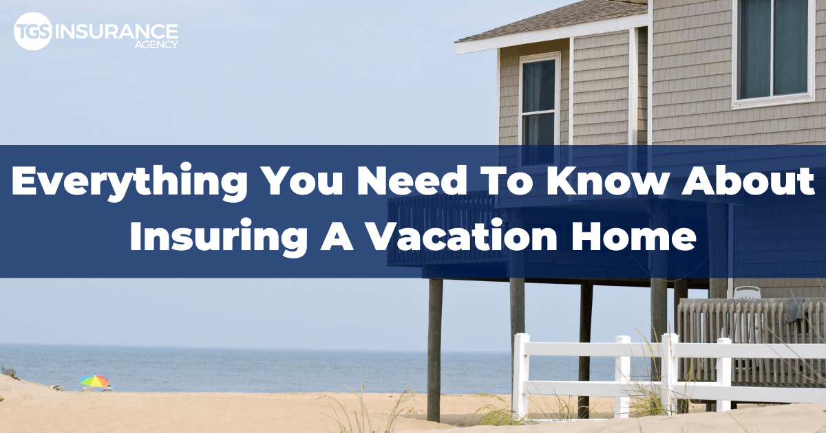 Everything You Need To Know About Insuring A Vacation Home | TGS Insurance